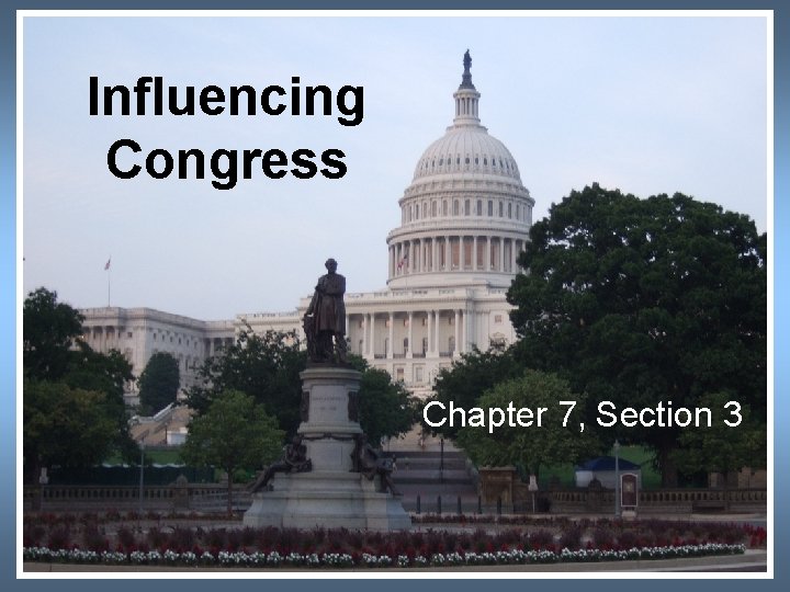 Influencing Congress Chapter 7 Section 3 How Should