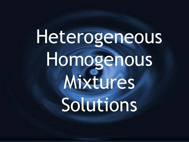 Heterogeneous Homogenous Mixtures Solutions Phases of matter Solid