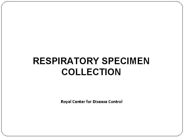RESPIRATORY SPECIMEN COLLECTION Royal Center for Disease Control