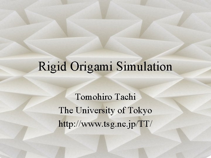 Rigid Origami Simulation Tomohiro Tachi The University of