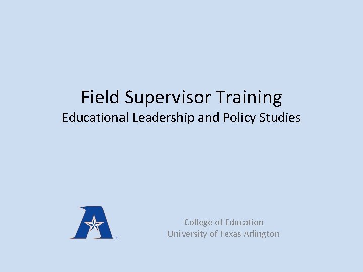 Field Supervisor Training Educational Leadership and Policy Studies