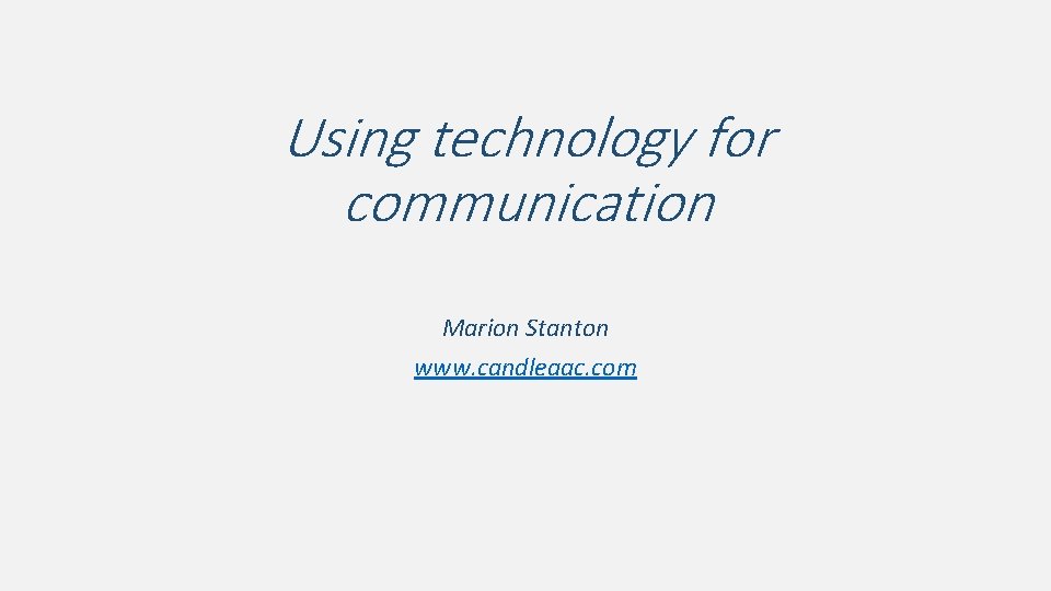 Using technology for communication Marion Stanton www candleaac