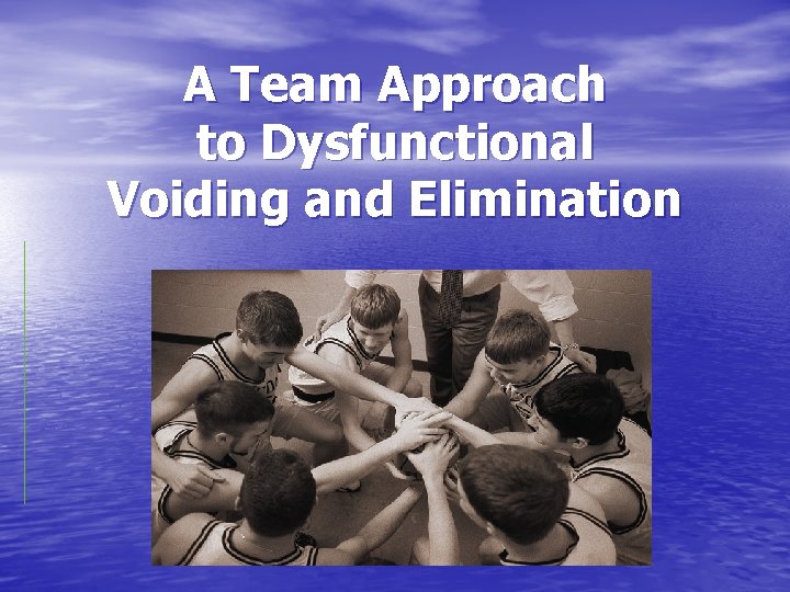 A Team Approach to Dysfunctional Voiding and Elimination
