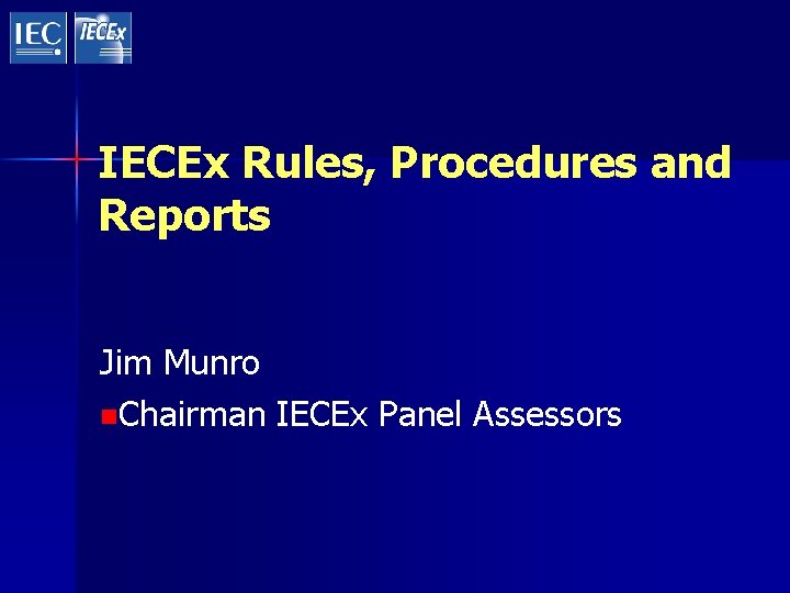 IECEx Rules Procedures and Reports Jim Munro n