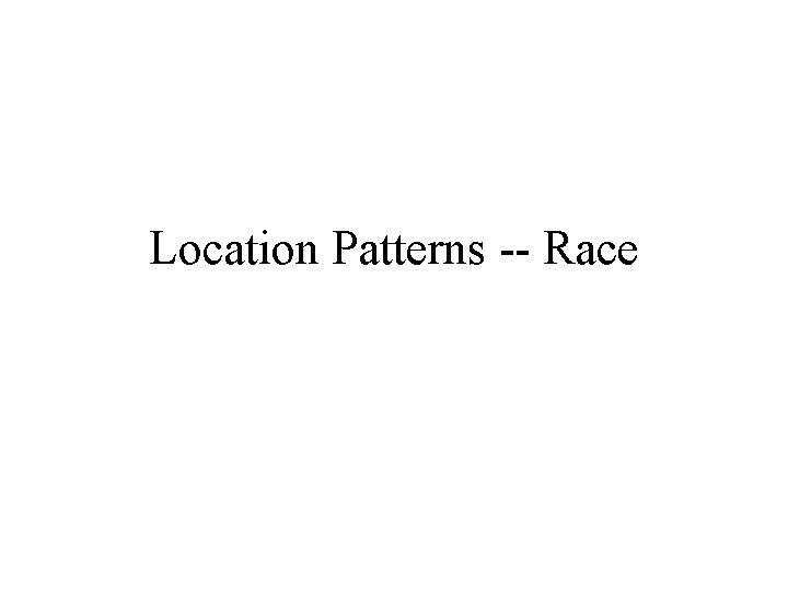Location Patterns Race Segregation and Discrimination One of