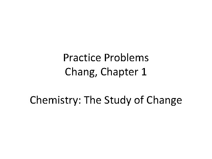 Practice Problems Chang Chapter 1 Chemistry The Study