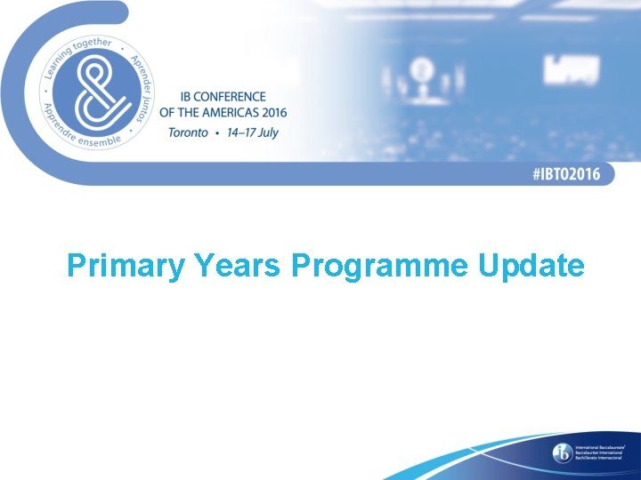 Primary Years Programme Update PYP team IB Americas