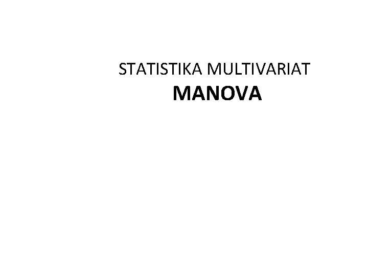 STATISTIKA MULTIVARIAT MANOVA Pendahuluan ANOVA Analysis of Variance