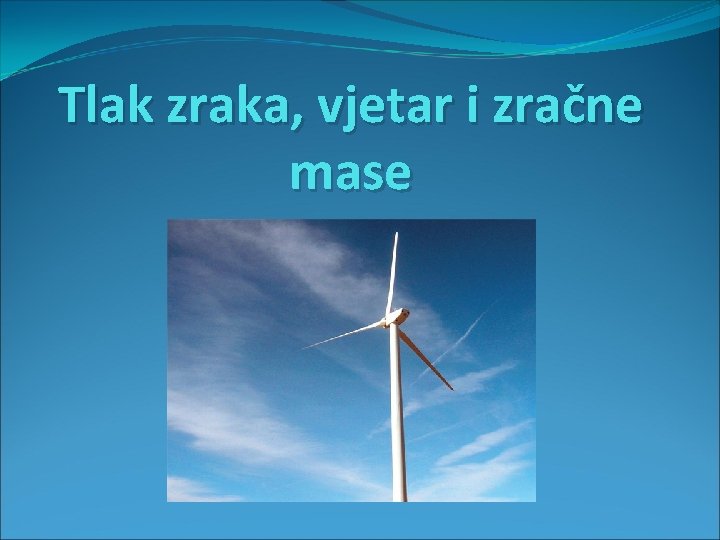 Tlak zraka vjetar i zrane mase Tlak zraka