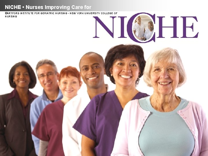 NICHE Nurses Improving Care for H ARTFORD INSTITUTE