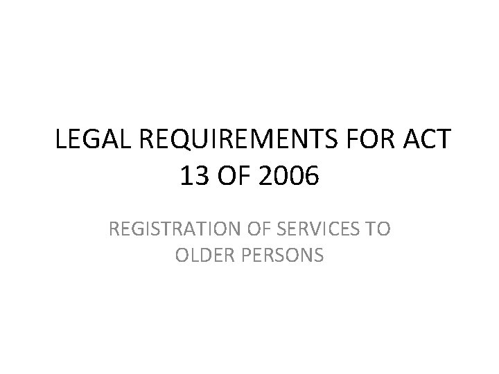 LEGAL REQUIREMENTS FOR ACT 13 OF 2006 REGISTRATION