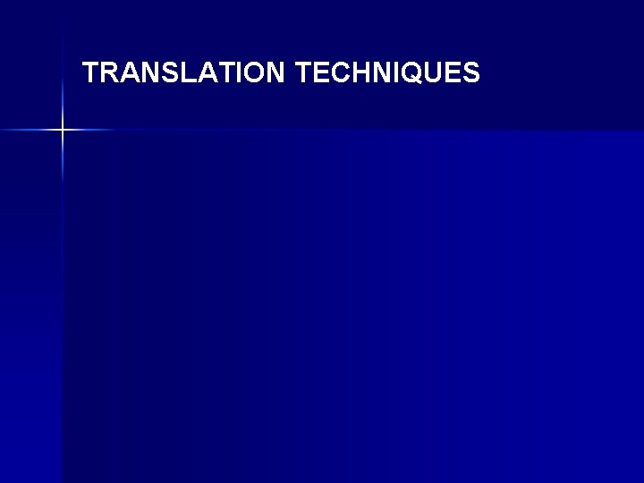 TRANSLATION TECHNIQUES Preliminary Considerations You are given a