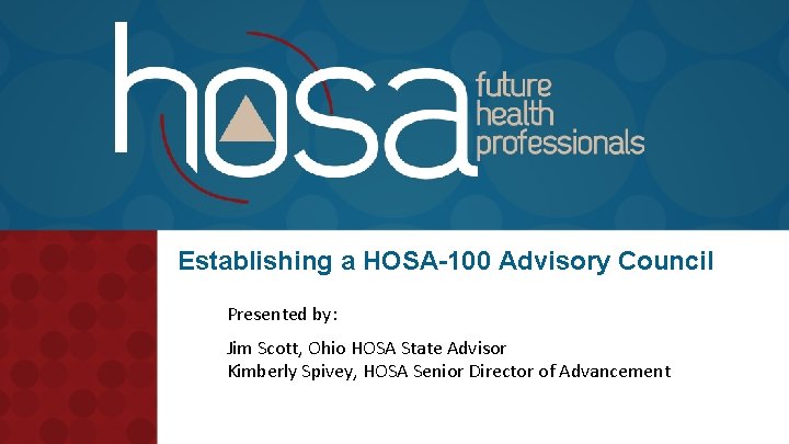 Establishing a HOSA100 Advisory Council Presented by Jim