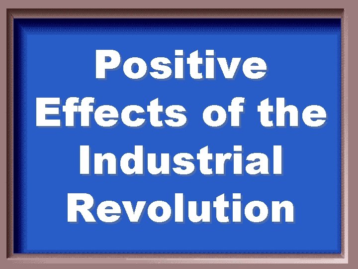 Causes of the Industrial Revolution Positive Effects of
