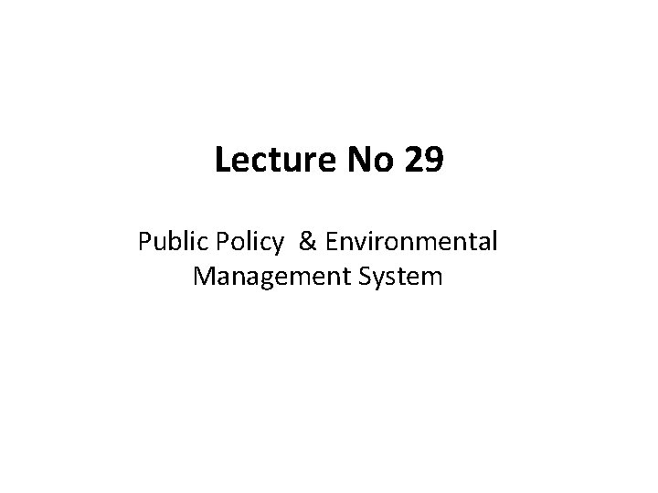 Lecture No 29 Public Policy Environmental Management System