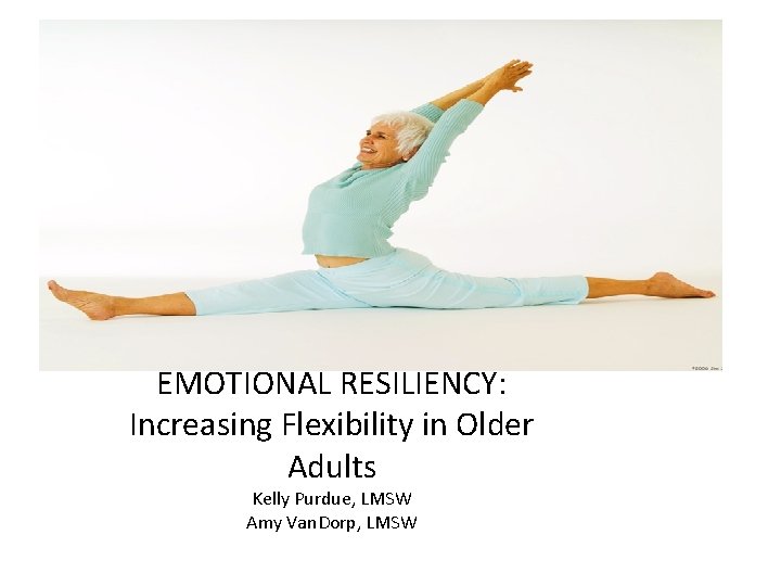 EMOTIONAL RESILIENCY Increasing Flexibility in Older Adults Kelly