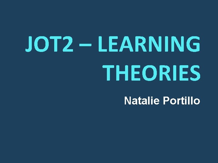 JOT 2 LEARNING THEORIES Natalie Portillo Task A