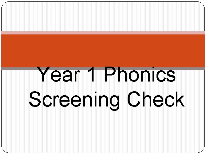 Year 1 Phonics Screening Check q Children have