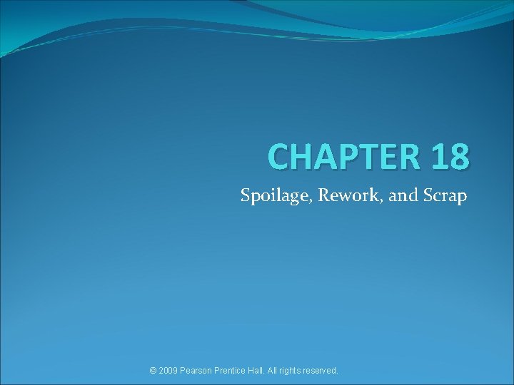 CHAPTER 18 Spoilage Rework and Scrap 2009 Pearson