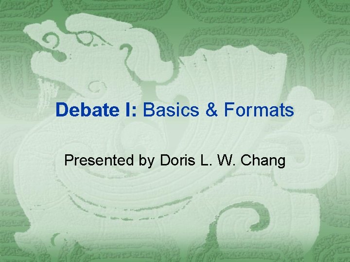 Debate I Basics Formats Presented by Doris L