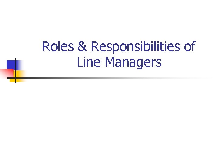 Roles Responsibilities of Line Managers Roles we play