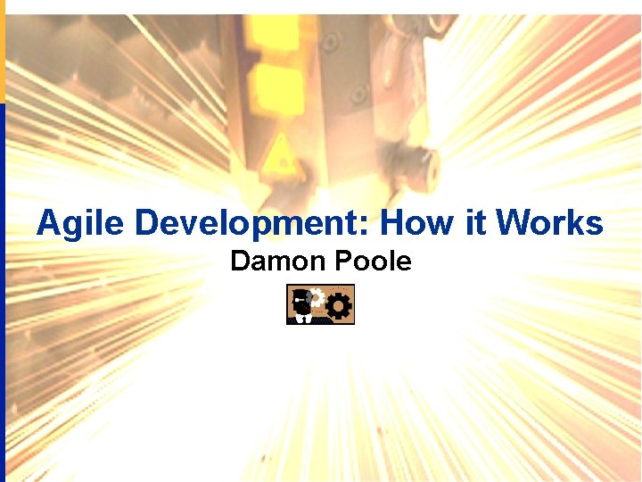 Agile Development How it Works Damon Poole Damon