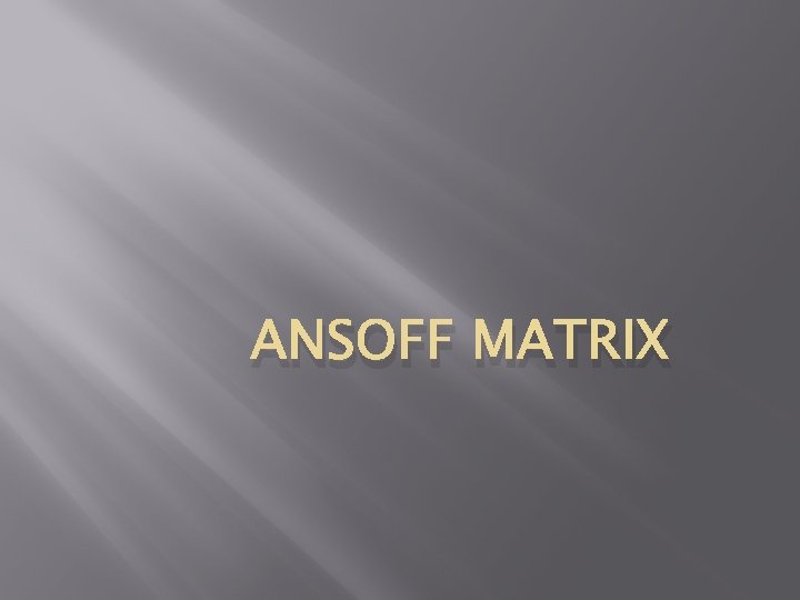 ANSOFF MATRIX Introduction The Ansoff Matrix is a