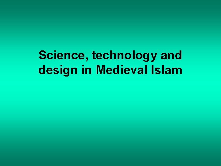 Science technology and design in Medieval Islam What