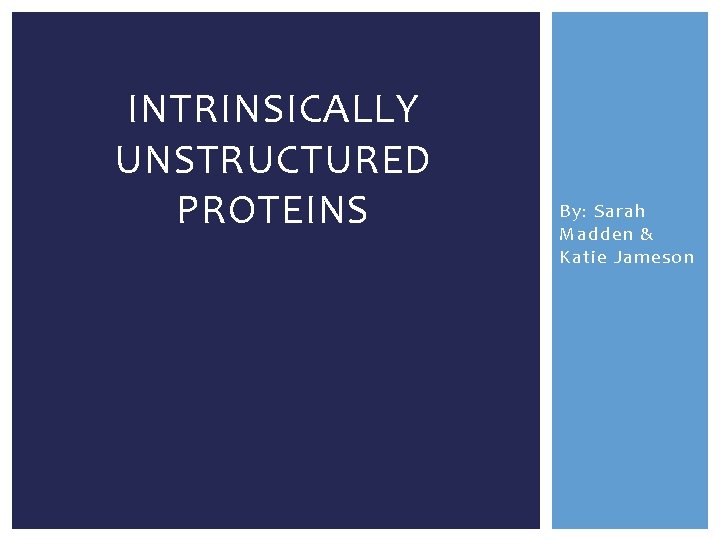 INTRINSICALLY UNSTRUCTURED PROTEINS By Sarah Madden Katie Jameson
