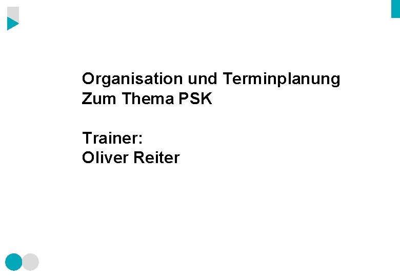 Organisation und Terminplanung Zum Thema PSK Trainer Oliver