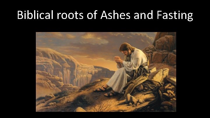 Biblical roots of Ashes and Fasting Biblical roots