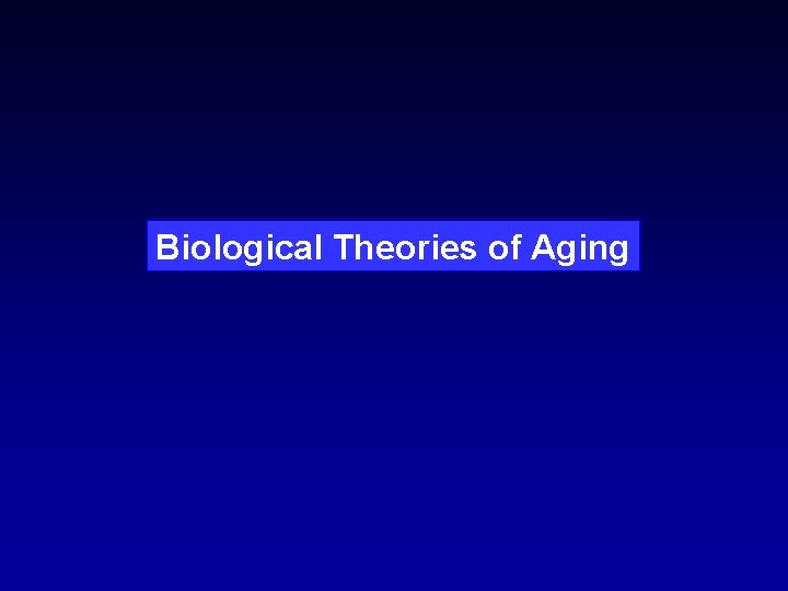 Biological Theories of Aging Many Theories Non Genetic