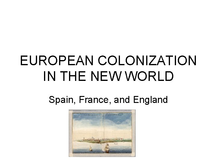 EUROPEAN COLONIZATION IN THE NEW WORLD Spain France