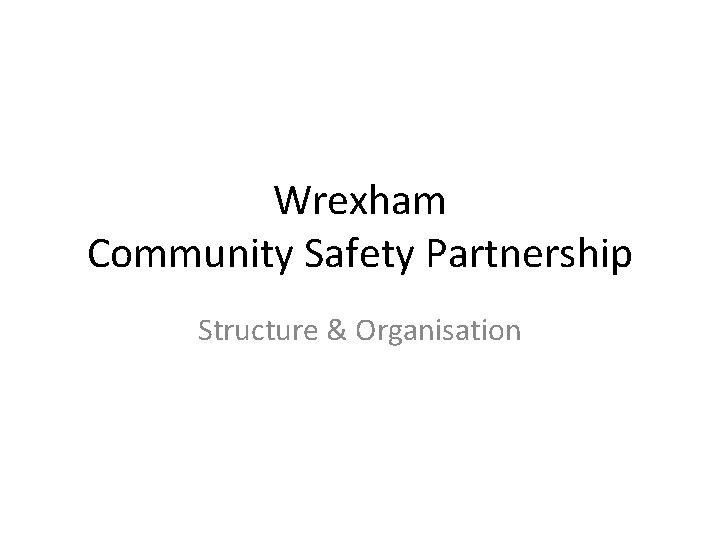 Wrexham Community Safety Partnership Structure Organisation Community ...