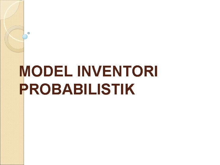 MODEL INVENTORI PROBABILISTIK KARAKTERISTIK Demand bervariasi dengan pola
