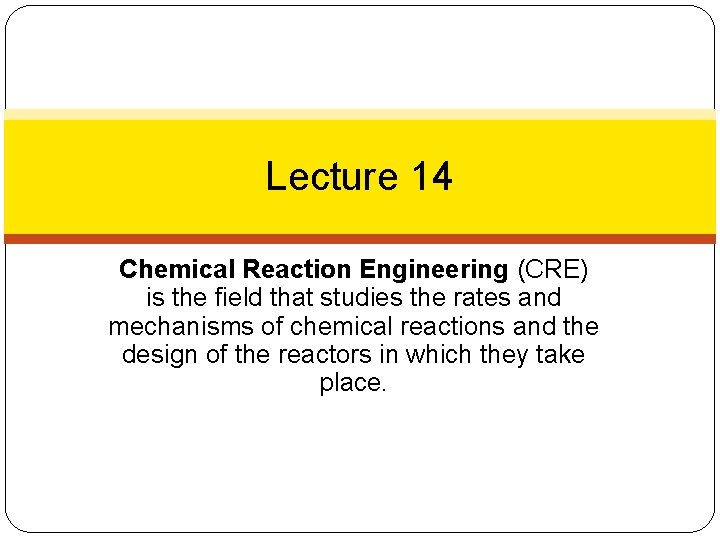Lecture 14 Chemical Reaction Engineering CRE is the