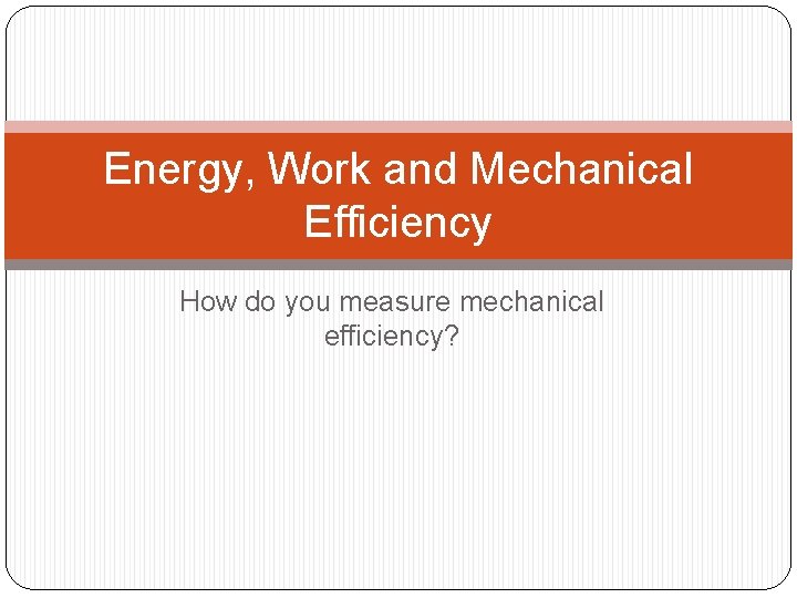 Energy Work and Mechanical Efficiency How do you