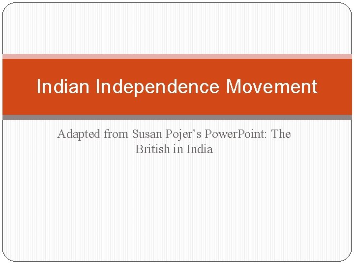 Indian Independence Movement Adapted from Susan Pojers Power