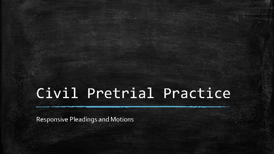 Civil Pretrial Practice Responsive Pleadings and Motions Introduction