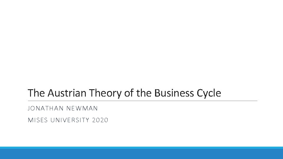 The Austrian Theory of the Business Cycle JONATHAN