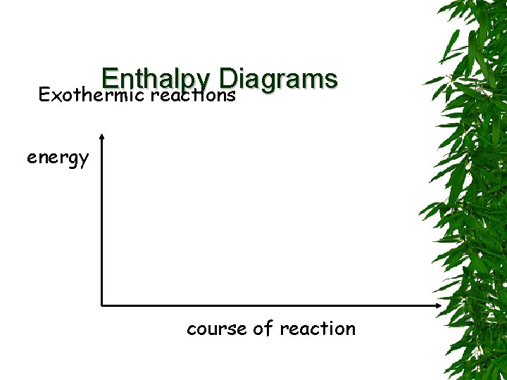 ENTHALPY OBJECTIVES Exothermic changes cause heat to be