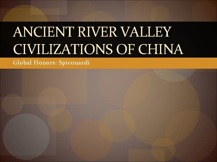 ANCIENT RIVER VALLEY CIVILIZATIONS OF CHINA Global Honors