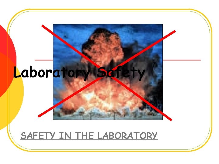 Laboratory Safety SAFETY IN THE LABORATORY Rules of