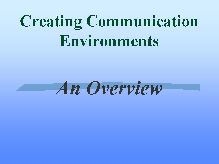 Creating Communication Environments An Overview Learner Outcomes Understand