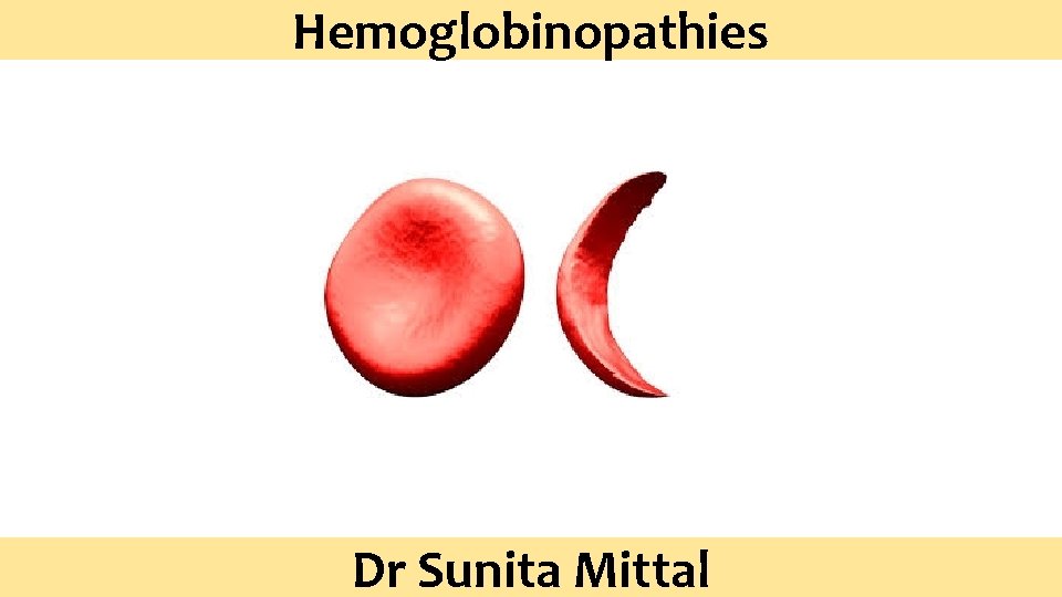 Hemoglobinopathies Dr Sunita Mittal Learning Objectives ...