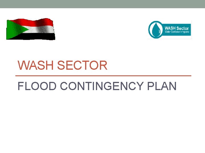 WASH SECTOR FLOOD CONTINGENCY PLAN OVERALL GOAL Provide
