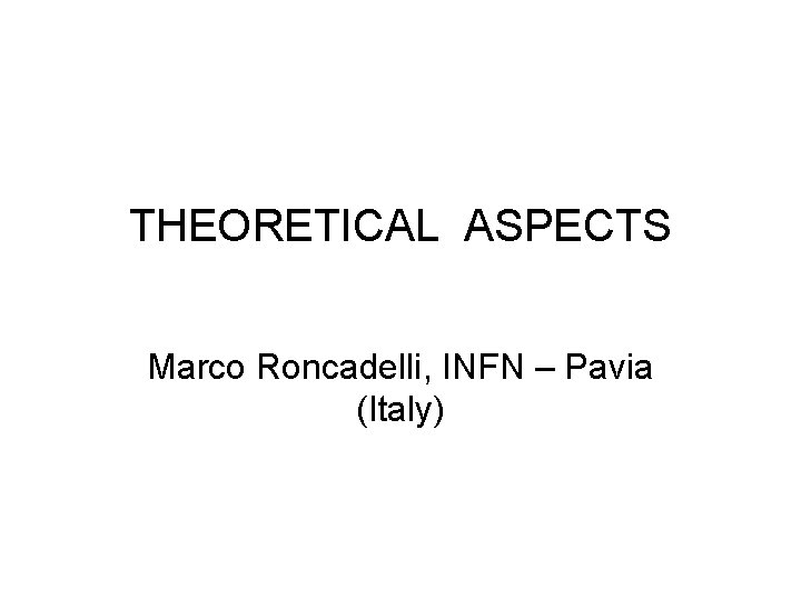 THEORETICAL ASPECTS Marco Roncadelli INFN Pavia Italy OUTLINE