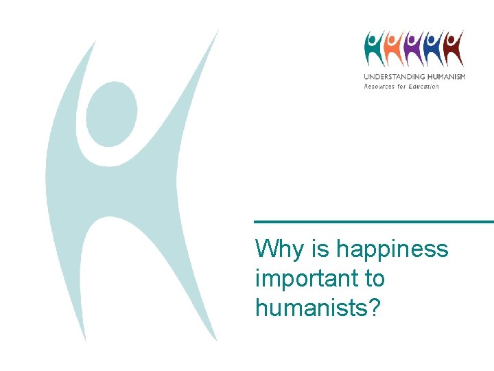 Why is happiness important to humanists What does