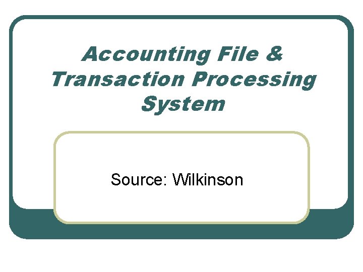 Accounting File Transaction Processing System Source Wilkinson File