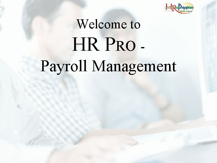 Welcome to HR PRO Payroll Management This is